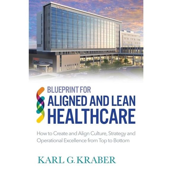 Karl Gilmore Kraber | Other | Blueprint For Aligned And Lean Healthcare How To Create And Align ...